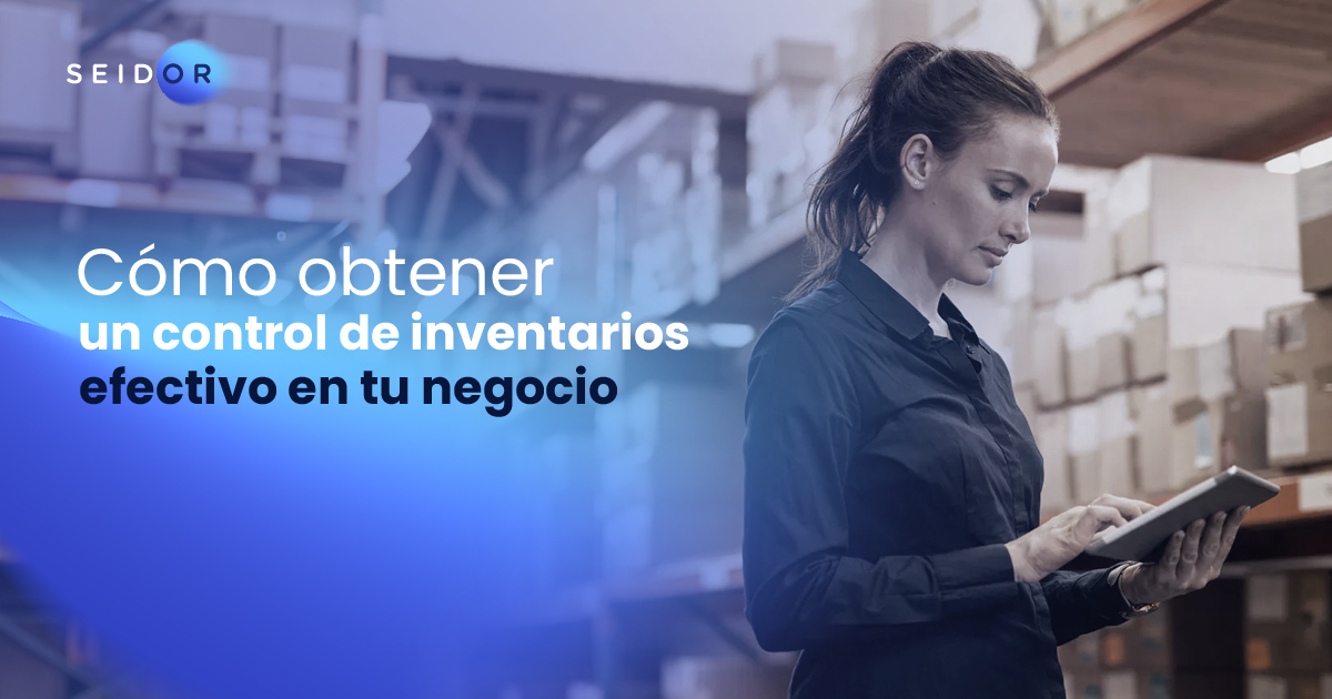 Cómo obtener un control de inventarios efectivo en tu negocio | SEIDOR