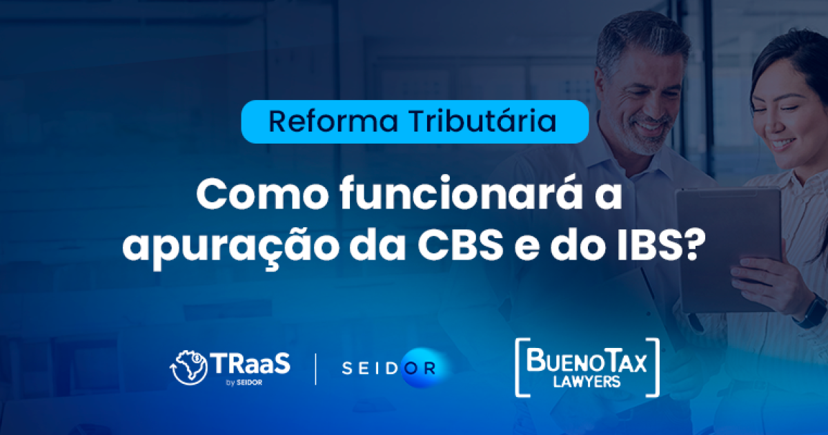 Reforma Tributária: Como funcionará a apuração da CBS e do IBS? | SEIDOR